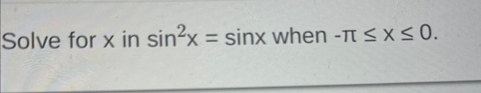 Solved Solve for x ﻿in sin2x=sinx ﻿when -π≤x≤0 | Chegg.com