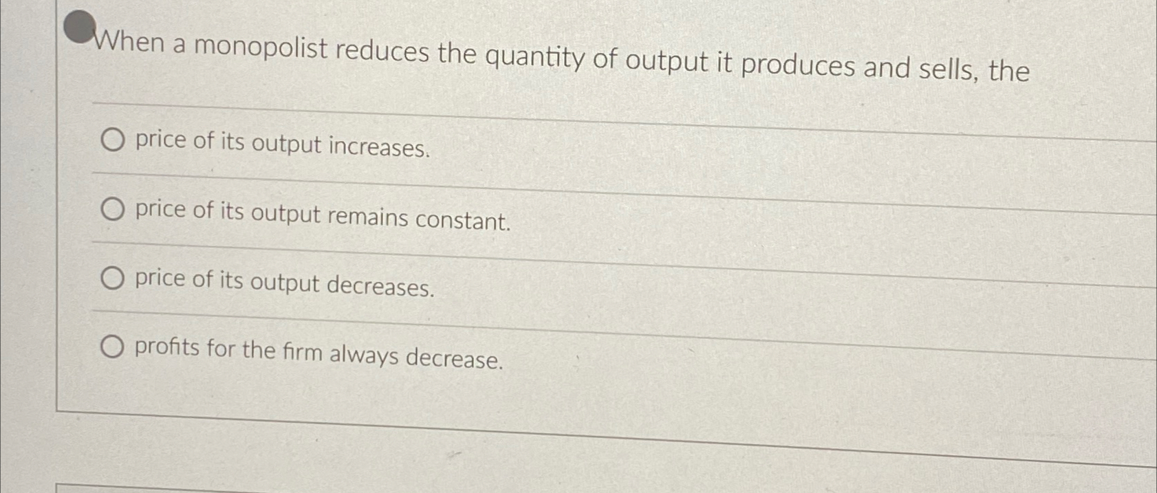 Solved When a monopolist reduces the quantity of output it | Chegg.com