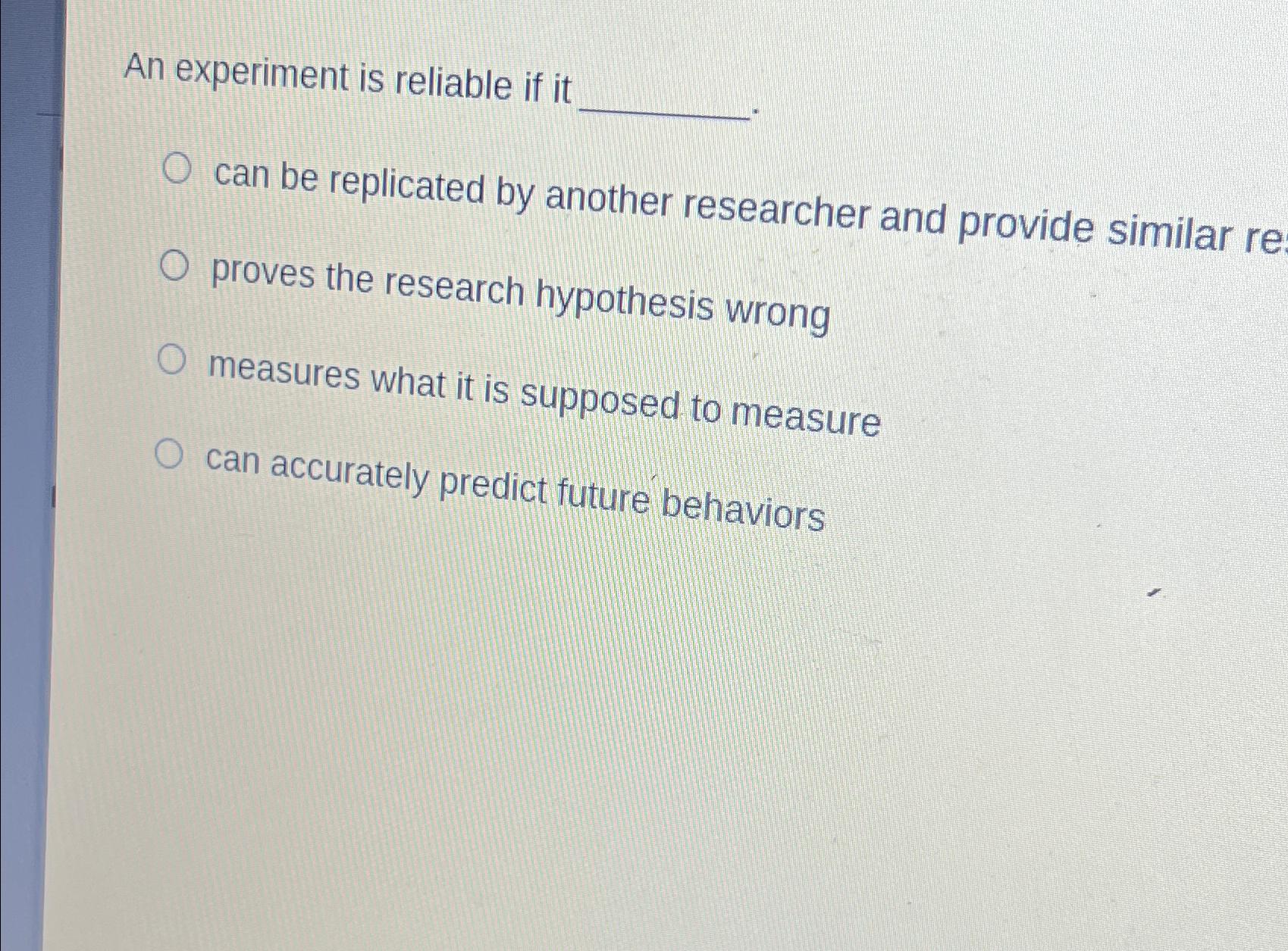 Solved An experiment is reliable if itcan be replicated by | Chegg.com