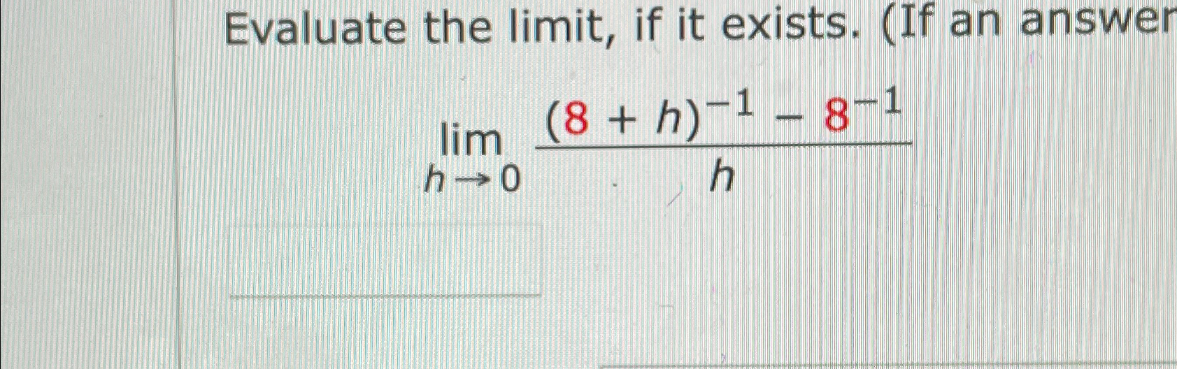 Solved Evaluate the limit, ﻿if it exists.limh→0(8+h)-1-8-1h | Chegg.com