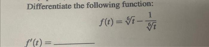 Solved Differentiate the following function: f(t)=6t−6t1 | Chegg.com