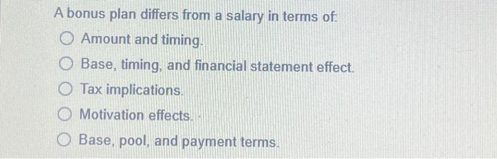 Solved A bonus plan differs from a salary in terms of: | Chegg.com