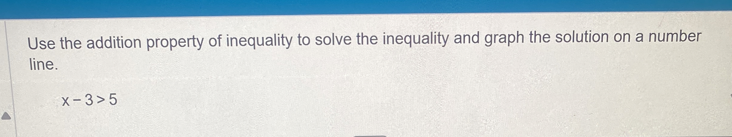Solved Use the addition property of inequality to solve the | Chegg.com