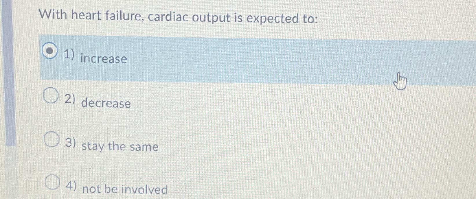 Solved With heart failure, cardiac output is expected | Chegg.com