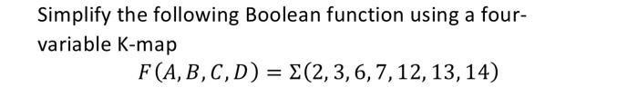 Solved Simplify the following Boolean function using a | Chegg.com