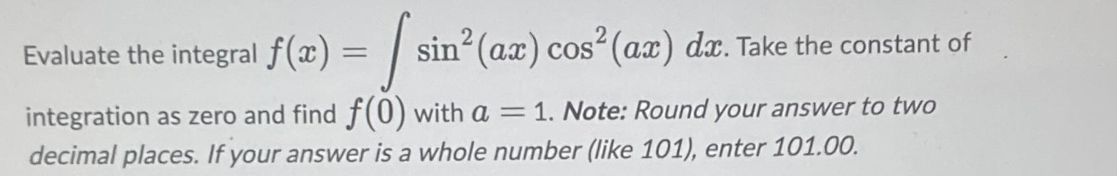 Solved Evaluate the integral f(x)=∫﻿﻿sin2(ax)cos2(ax)dx. | Chegg.com