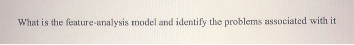 Solved What is the feature-analysis model and identify the | Chegg.com