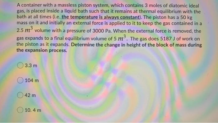 Solved A container with a massless piston system, which | Chegg.com