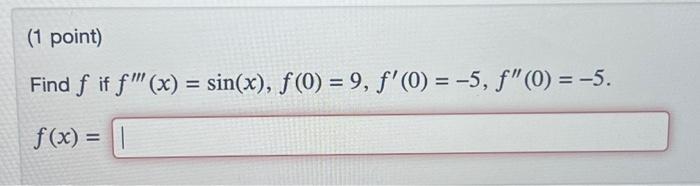 Solved Find f if f′′′(x)=sin(x),f(0)=9,f′(0)=−5,f′′(0)=−5 | Chegg.com