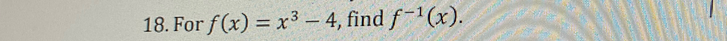 Solved For f(x)=x3-4, ﻿find f-1(x) | Chegg.com