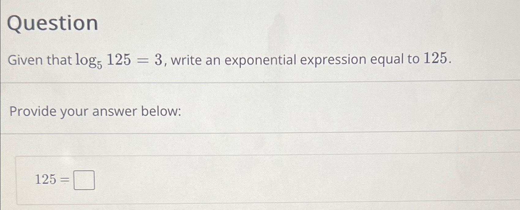 Solved QuestionGiven that log5125=3, ﻿write an exponential | Chegg.com