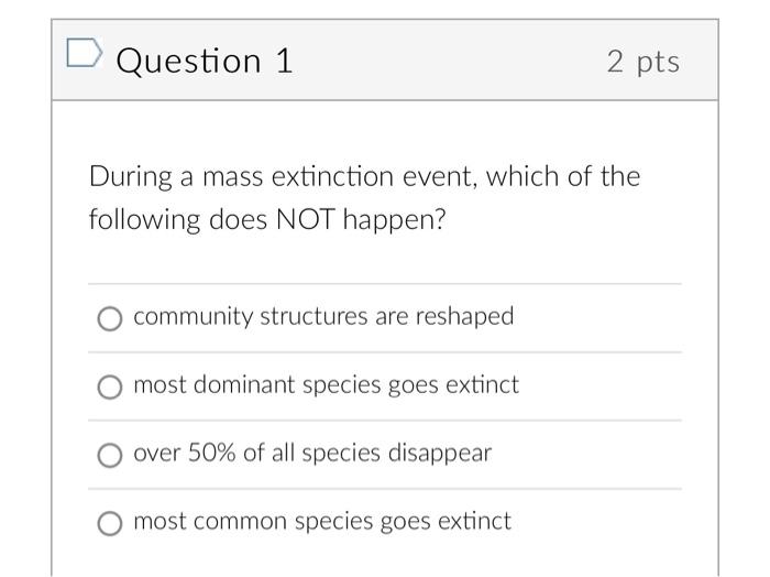 Solved Question 1 2 pts During a mass extinction event, | Chegg.com