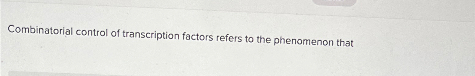 Solved Combinatorial control of transcription factors refers | Chegg.com