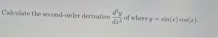 Solved Calculate the second-order derivative dx2d2y of where | Chegg.com