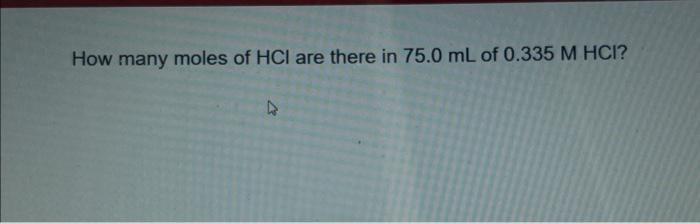 Solved How many moles of HCI are there in 75.0 mL of 0.335 M | Chegg.com