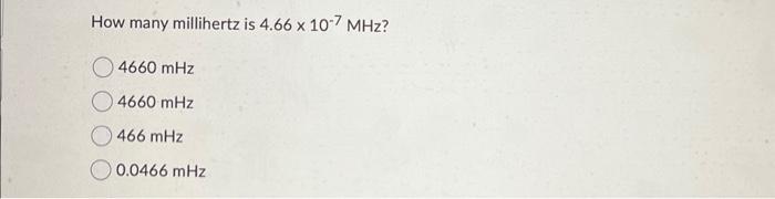 Solved How many millihertz is 4.66×10−7MHz ? | Chegg.com