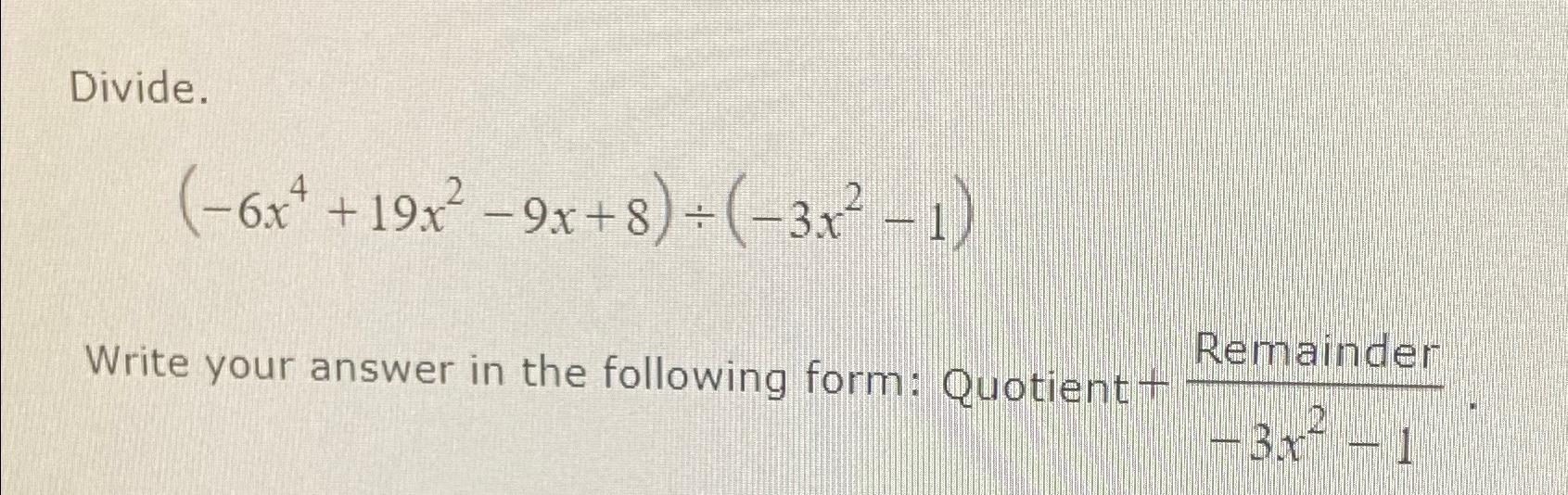 Solved Divide.(-6x4+19x2-9x+8)÷(-3x2-1)Write your answer in | Chegg.com