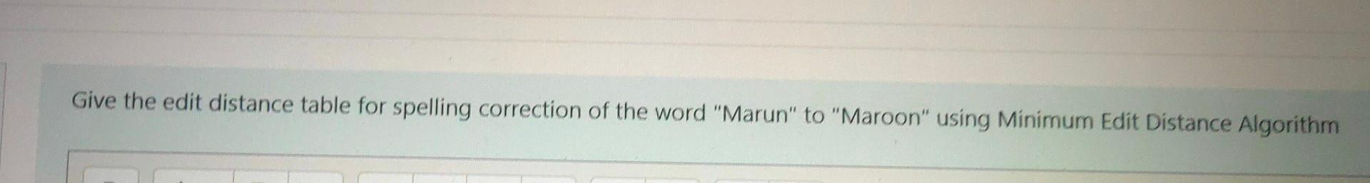 Solved Give the edit distance table for spelling correction | Chegg.com