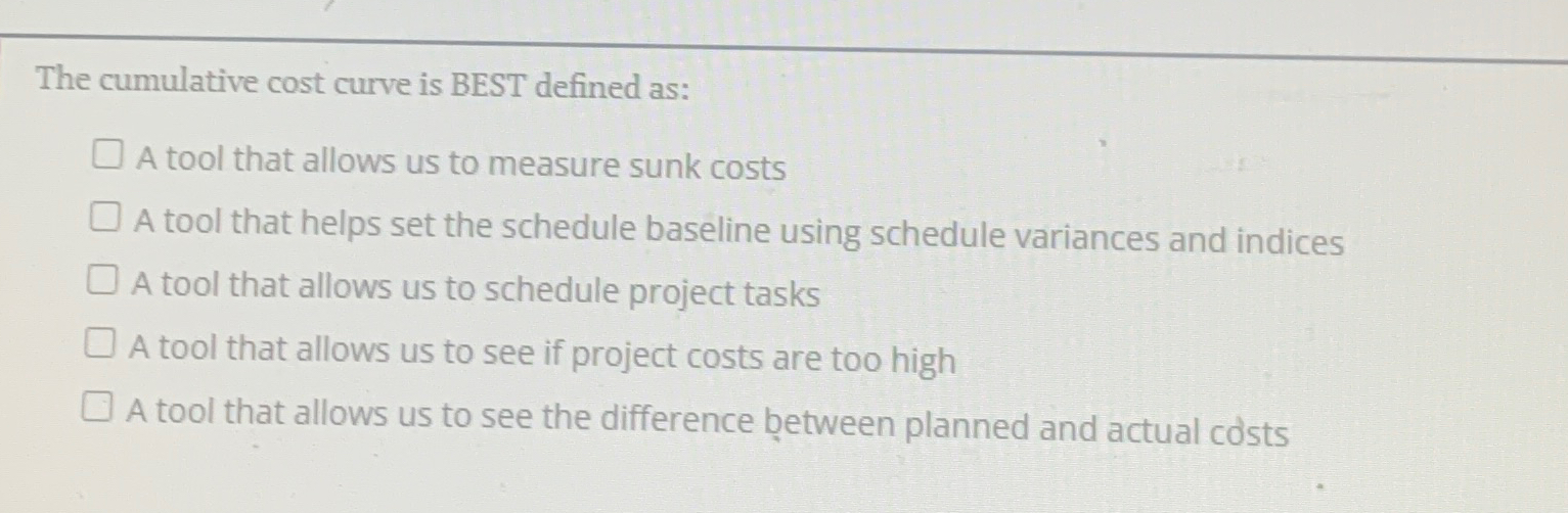 Solved The cumulative cost curve is BEST defined as:A tool | Chegg.com