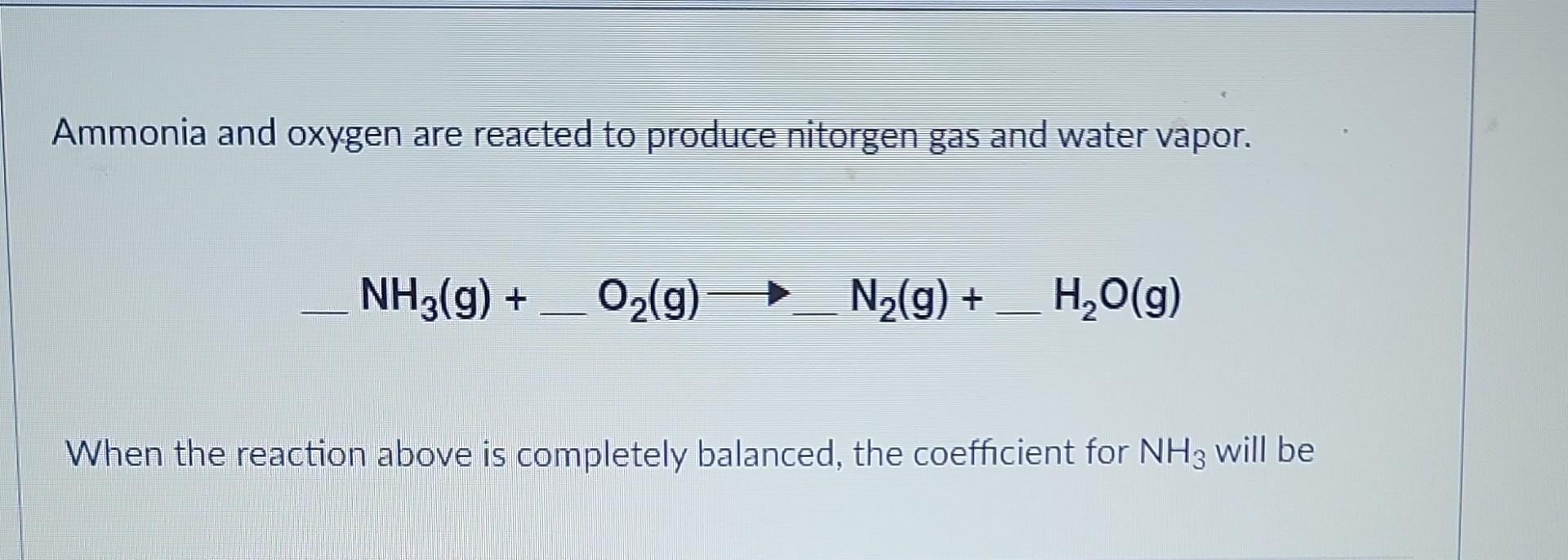 Ammonia and oxygen are reacted to produce nitorgen | Chegg.com