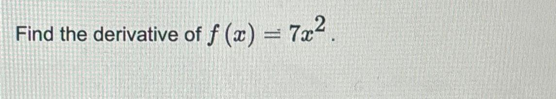 Solved Find the derivative of f(x)=7x2 | Chegg.com