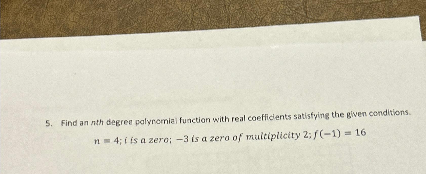 Solved Find an nth degree polynomial function with real | Chegg.com