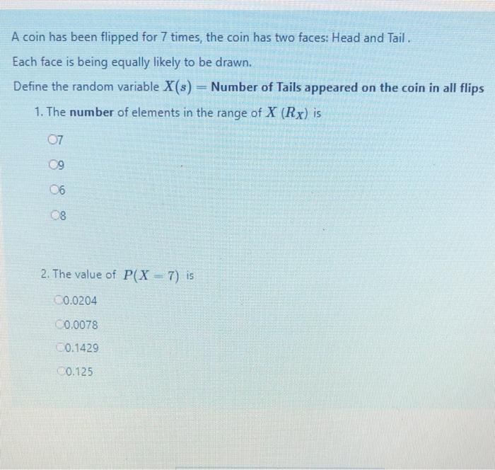 Solved A coin has been flipped for 7 times, the coin has two | Chegg.com