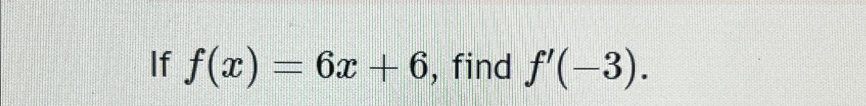 Solved If f(x)=6x+6, ﻿find f'(-3). | Chegg.com