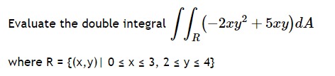 Solved Evaluate the double integral ∬R(-2xy2+5xy)dAwhere | Chegg.com
