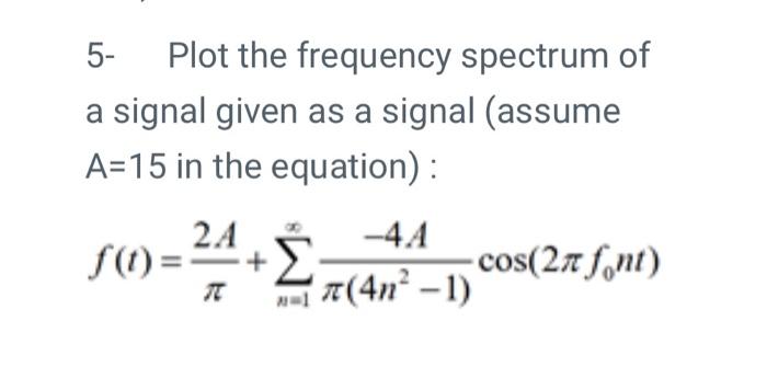 Solved 5- Plot the frequency spectrum of a signal given as a | Chegg.com