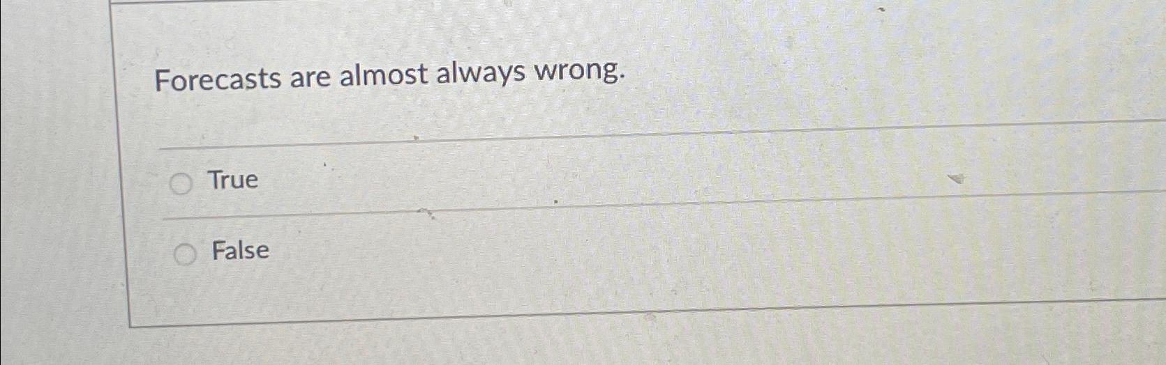 Solved Forecasts are almost always wrong.TrueFalse | Chegg.com