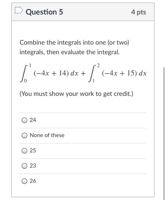 Solved D Question 5 4 pts Combine the integrals into one (or | Chegg.com