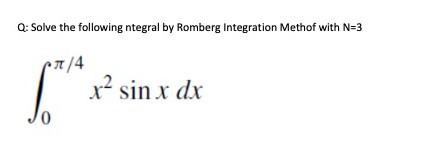 Solved Q: Solve the following ntegral by Romberg Integration | Chegg.com