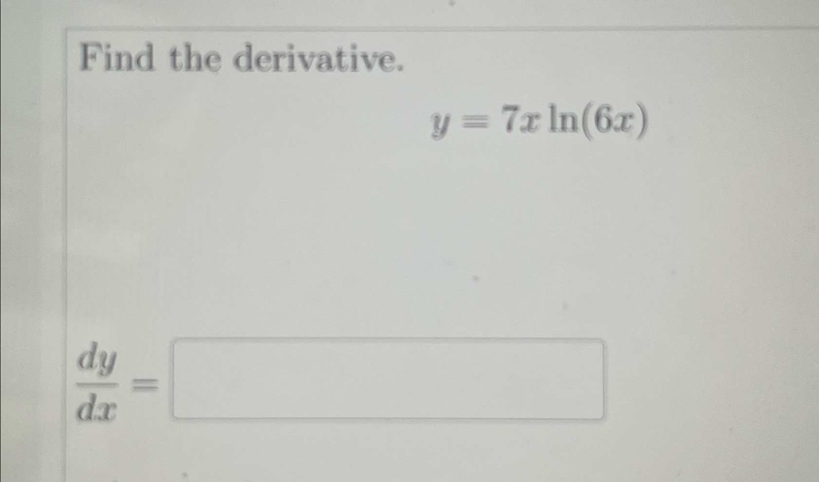 Solved Find the derivative.y=7xln(6x)dydx= | Chegg.com