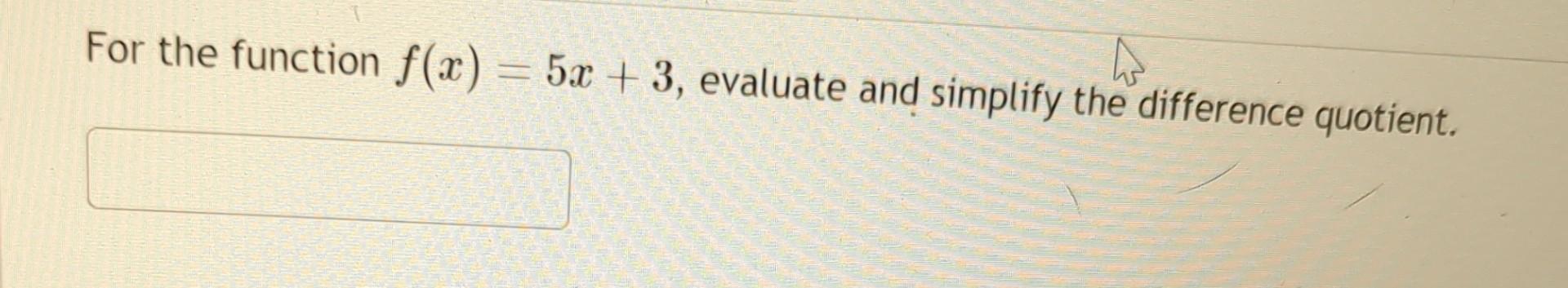 Solved For the function f(x)=5x+3, evaluate and simplify the | Chegg.com