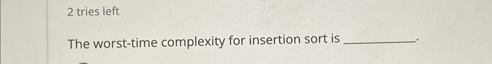 Solved 2 ﻿tries leftThe worst-time complexity for insertion | Chegg.com