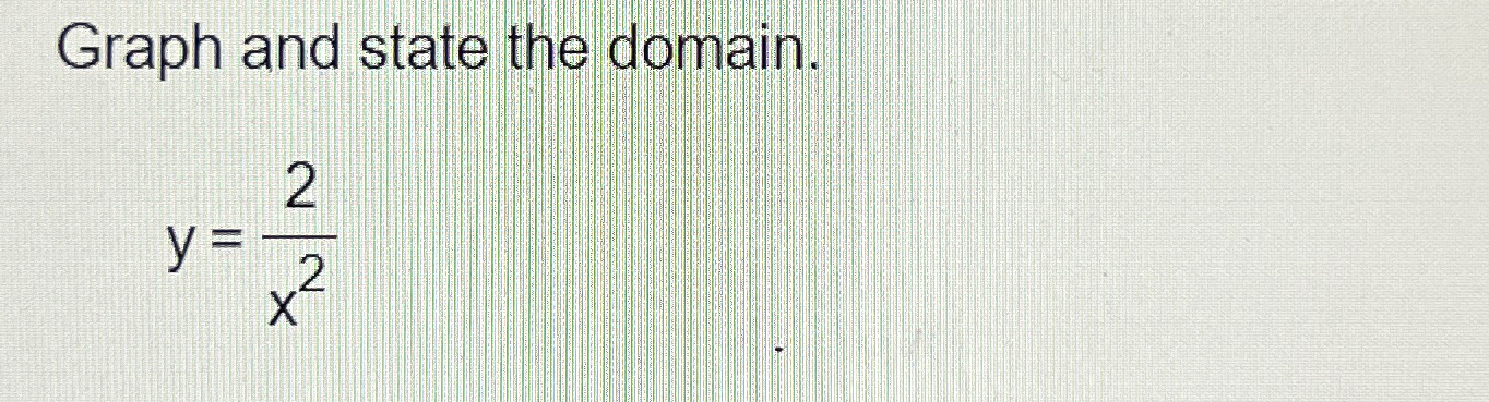 Solved Graph and state the domain.y=2x2 | Chegg.com