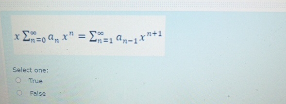 Solved x∑n=0∞anxn=∑n=1∞an-1xn+1Select one: ﻿True ﻿False | Chegg.com
