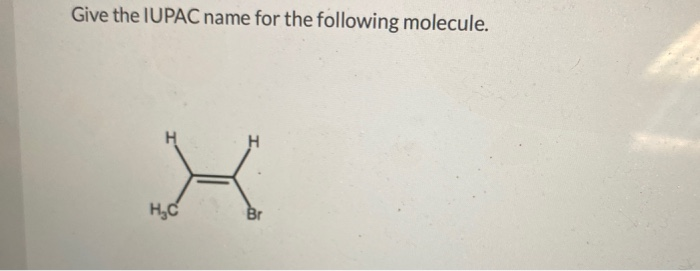 Solved Give the IUPAC name for the following molecule. H HC | Chegg.com