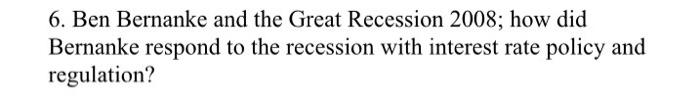 Solved 6. Ben Bernanke and the Great Recession 2008 ; how | Chegg.com