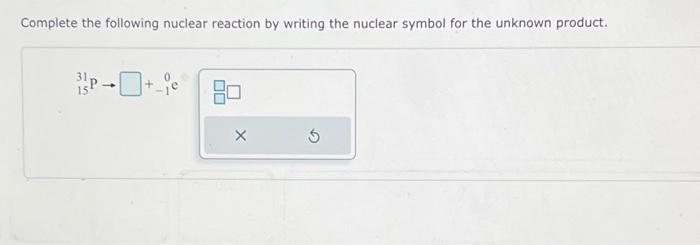 Solved Complete the following nuclear reaction by writing | Chegg.com