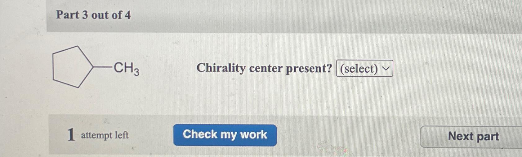 Solved Part 3 ﻿out of 4Chirality center present?1 ﻿attempt | Chegg.com