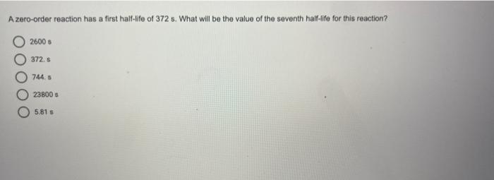 Solved A zero-order reaction has a first half-life of 372 s. | Chegg.com