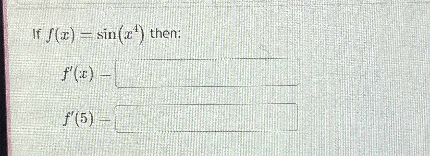 Solved If f(x)=sin(x4) ﻿then:f'(x)=f'(5)= | Chegg.com