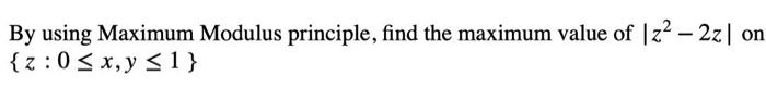 Solved By using Maximum Modulus principle, find the maximum | Chegg.com