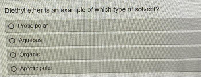Solved Diethyl ether is an example of which type of solvent? | Chegg.com