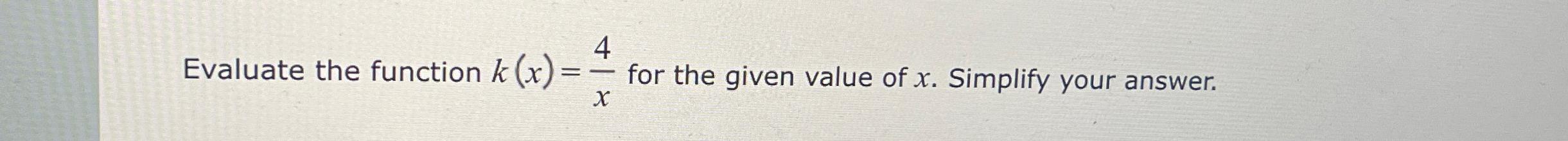 Solved Evaluate the function k(x)=4x ﻿for the given value of | Chegg.com