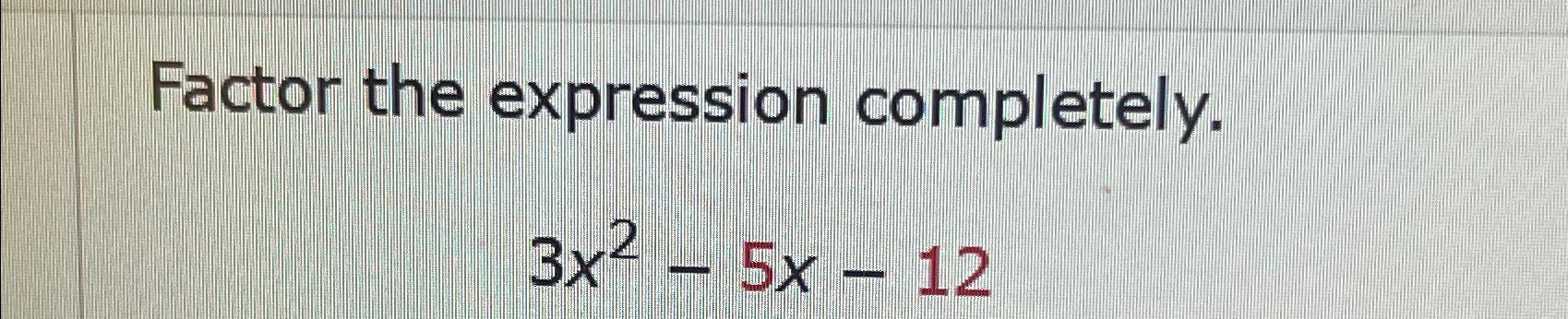 Solved Factor the expression completely.3x2-5x-12 | Chegg.com