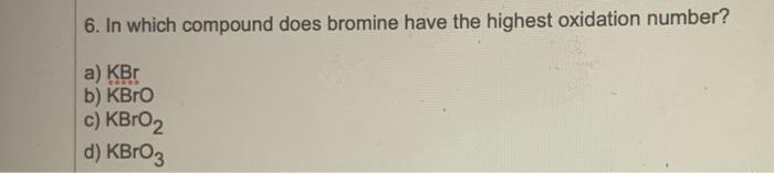 Solved 6. In which compound does bromine have the highest | Chegg.com