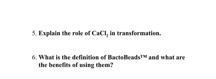 Solved 5. Explain the role of CaCl2 in transformation. 6. | Chegg.com